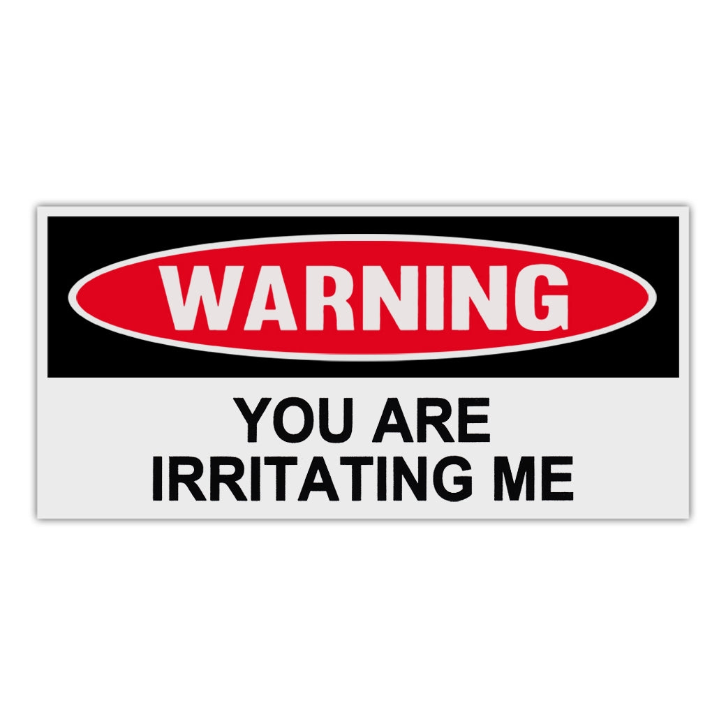 Funny Warning Sticker - You Are Irritating Me – Crazy Novelty Guy